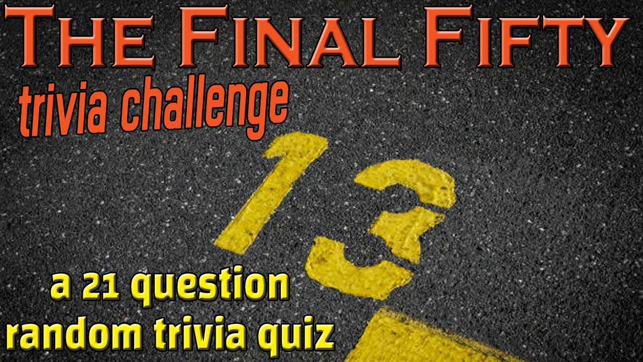 #13 - The Final Fifty Trivia Challenge -21 Question Random Trivia Quiz ...