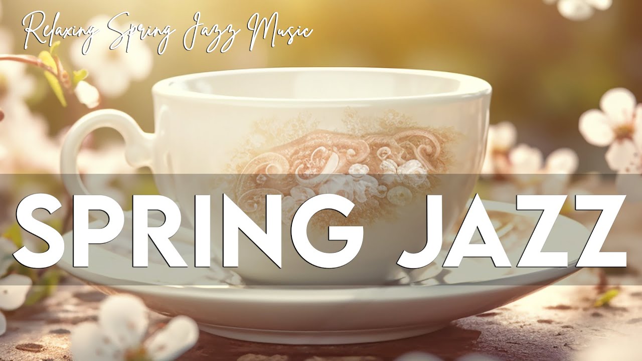 𝐒𝐏𝐑𝐈𝐍𝐆 𝐉𝐀𝐙𝐙 𝐌𝐔𝐒𝐈𝐂 🎼 Spring Morning Coffee With Jazz Music And Bossa ...