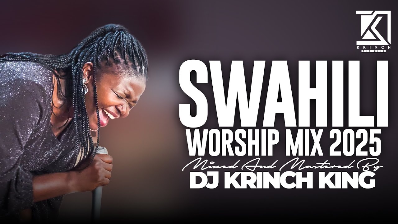 DEEP SWAHILI WORSHIP MIX OF ALL TIME | 1HR + NONSTOP SWAHILI WORSHIP GOSPEL MIX | DJ KRINCH KING ...