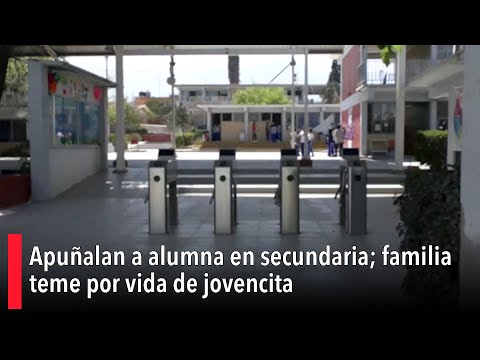 Apuñalan a alumna en secundaria; familia teme por vida de jovencita
