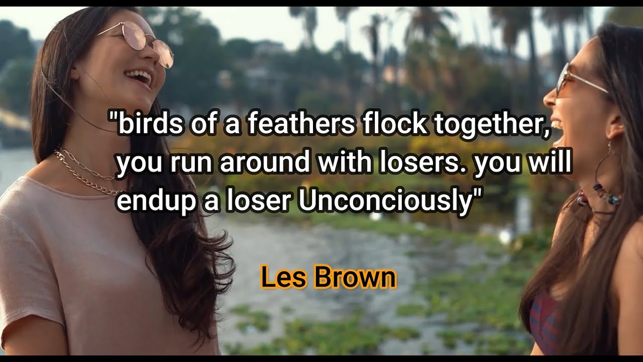 Les Brown| "Birds of a feather flock together, you run around with ...