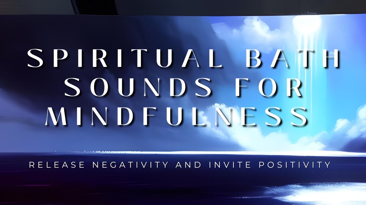 Spiritual Bath Sounds for Mindfulness and Cleansing | Release ...
