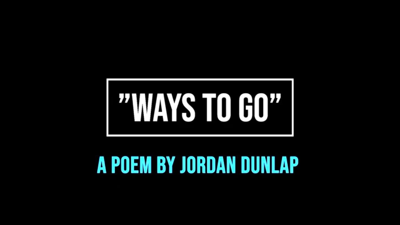 "Ways to Go"| A poem by Jordan Dunlap - YouTube