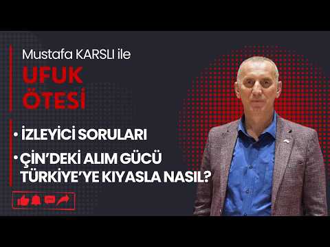 Ufuk Ötesi | İzleyici Soruları | Çin’deki Alım Gücü Türkiye’ye Kıyasla Nasıl?