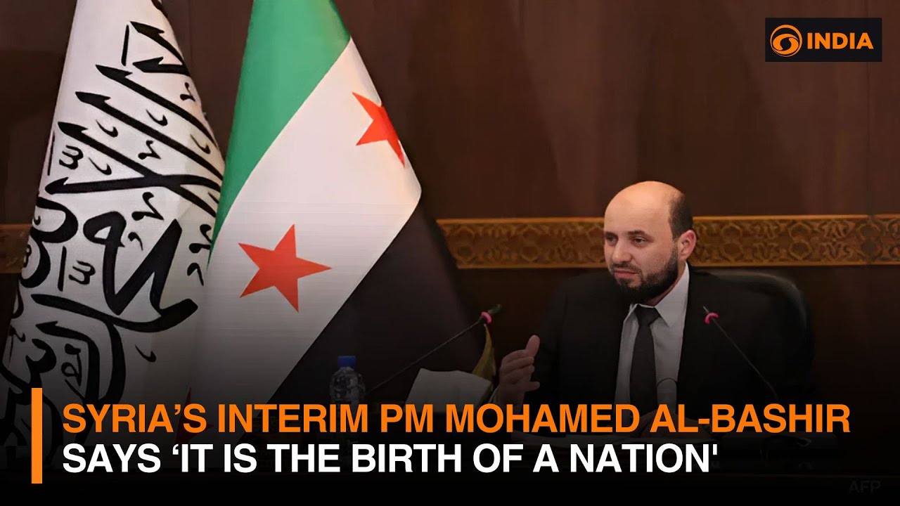 Syria’s interim PM Mohamed al-Bashir says ‘It is the birth of a Nation ...