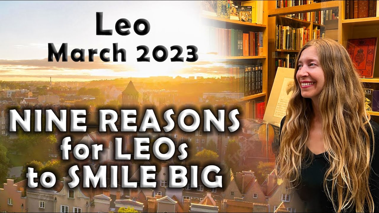 Leo March 2023 NINE REASONS for LEOs to SMILE BIG - YouTube