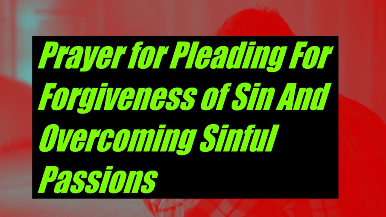 Prayer for Pleading For Forgiveness of Sin And Overcoming Sinful ...