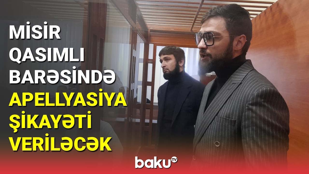 Misir Qasımlı barəsində apellyasiya şikayəti veriləcək - BAKU TV - YouTube