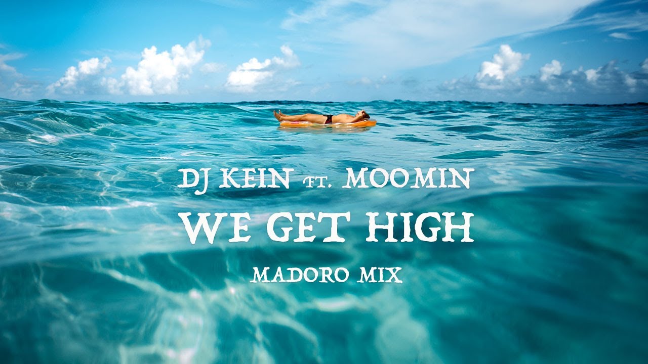 DJ KEIN ft. MOOMIN / WE GET HIGH - MADORO MIX [Official Video] - YouTube