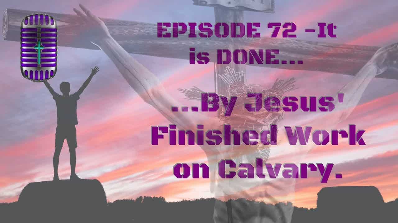 Episode 72 - ”It Is Done By Jesus’ Finished Work On Calvary.” - YouTube