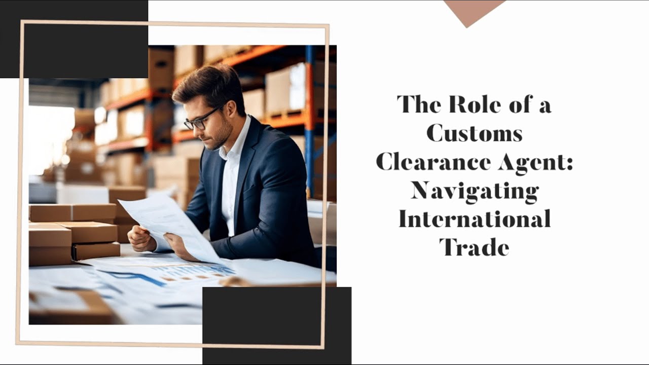 The Role of a Customs Clearance Agent: Navigating International Trade ...