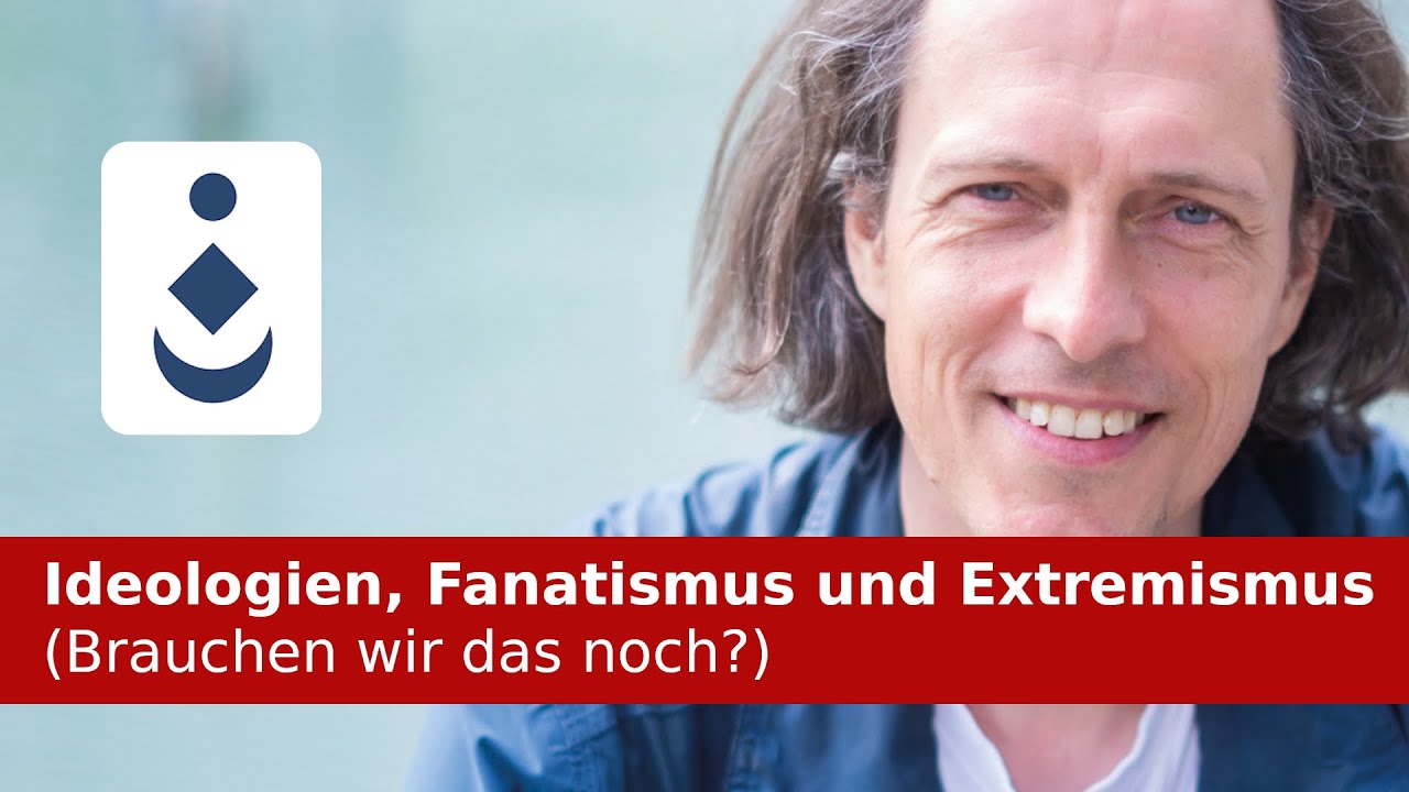 Ideologien, Fanatismus und Extremismus (brauchen wir das noch?) - YouTube