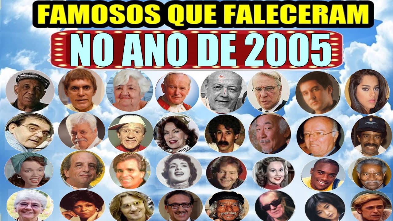 FAMOSOS QUE MORRERAM NO ANO DE 2005 RETROSPECTIVA COMPLETA - YouTube