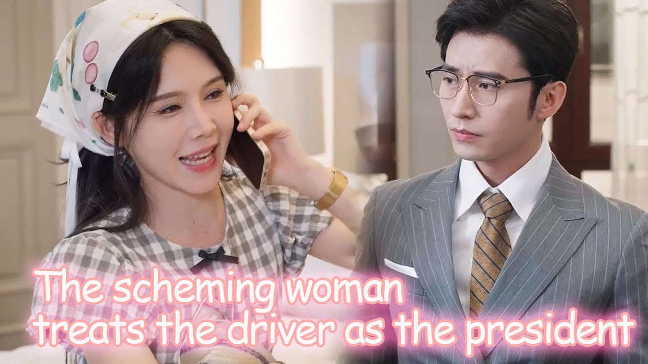 The scheming woman treats the driver as the president, and she tries ...