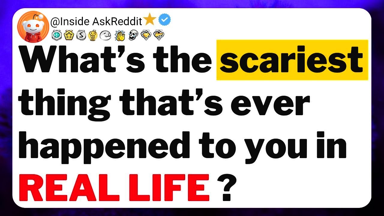 What’s the scariest thing that’s ever happened to you in real life ...