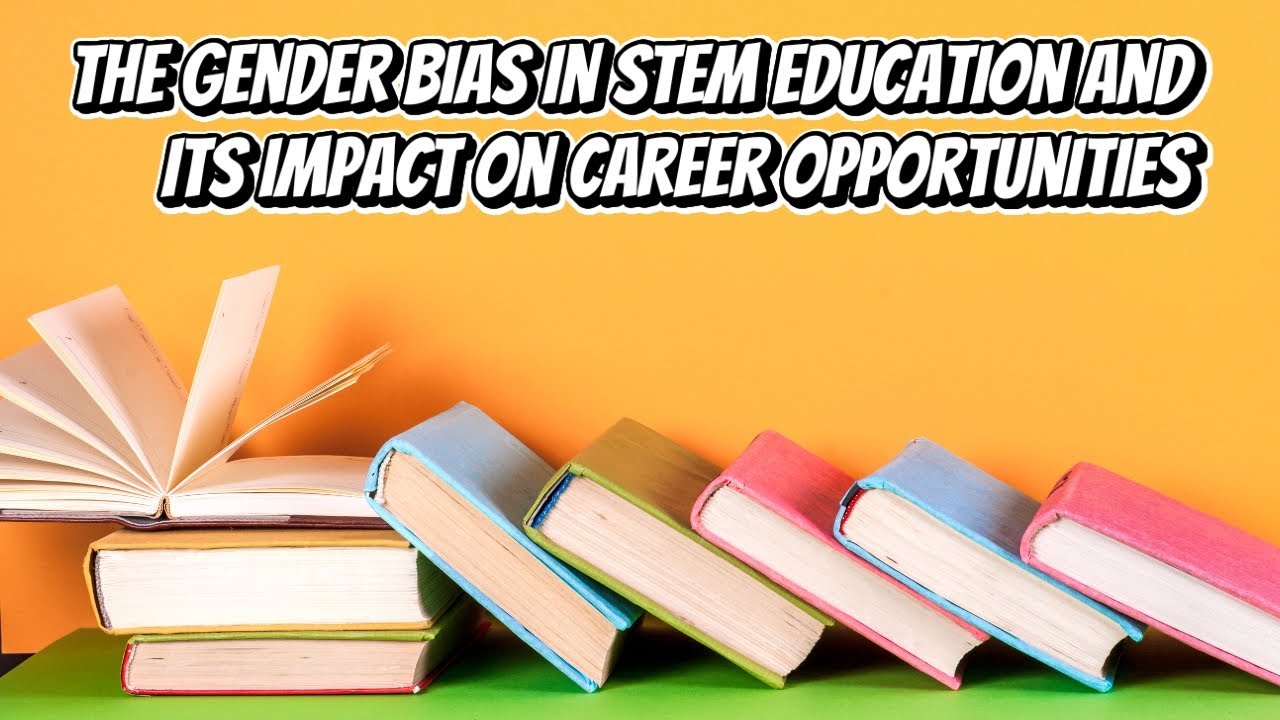 The Gender Bias In STEM Education And Its Impact On Career ...