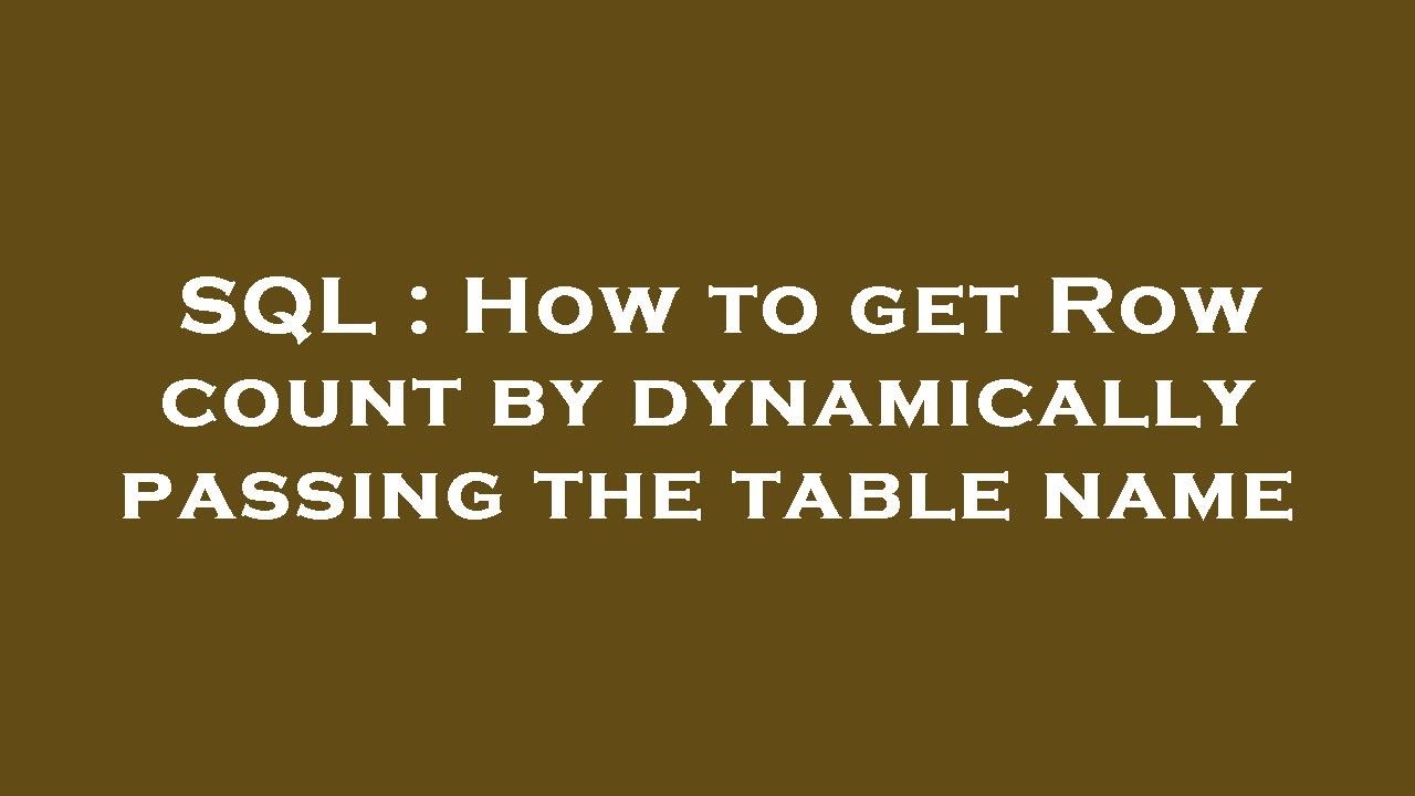 SQL How To Get Row Count By Dynamically Passing The Table Name YouTube SQL How To Get Row Count By Dynamically Passing The Table Name YouTube