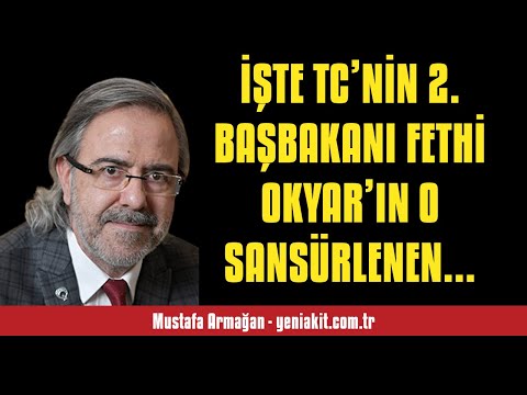 MUSTAFA ARMAĞAN: İŞTE TC’NİN 2. BAŞBAKANI FETHİ OKYAR’IN O SANSÜRLENEN KONU... - SESLİ KÖŞE YAZISI