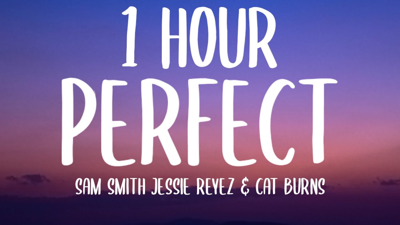 Sam Smith, Jessie Reyez & Cat Burns - Perfect (1 HOUR/Lyrics) - YouTube