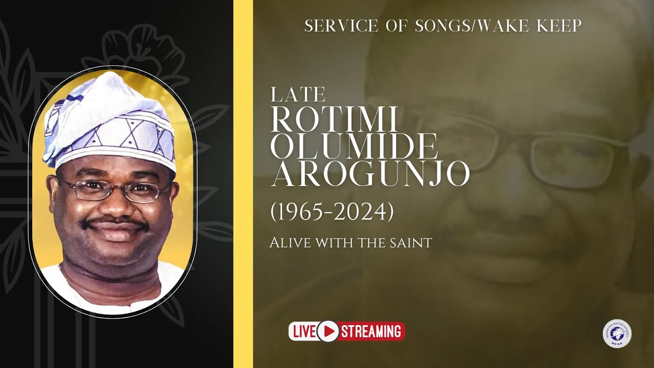SERVICE OF SONGS AND WAKE KEEP CEREMONY FOR MR ROTIMI OLUMIDE AROGUNJO ...