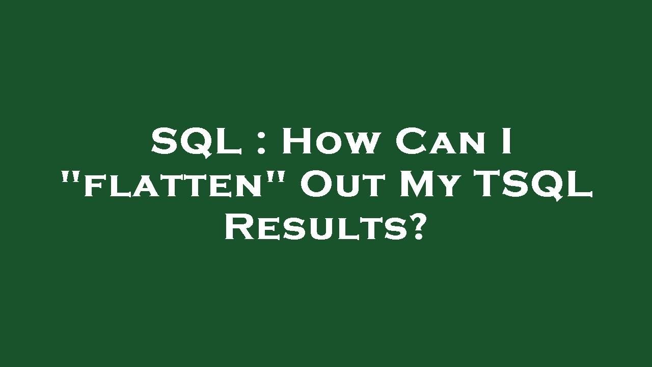 SQL How Can I flatten Out My TSQL Results YouTube sql-how-can-i-flatten-out-my-tsql-results-youtube