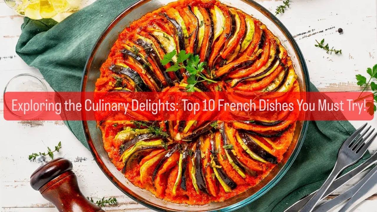 Exploring the Culinary Delights: Top 10 French Dishes You Must Try ...