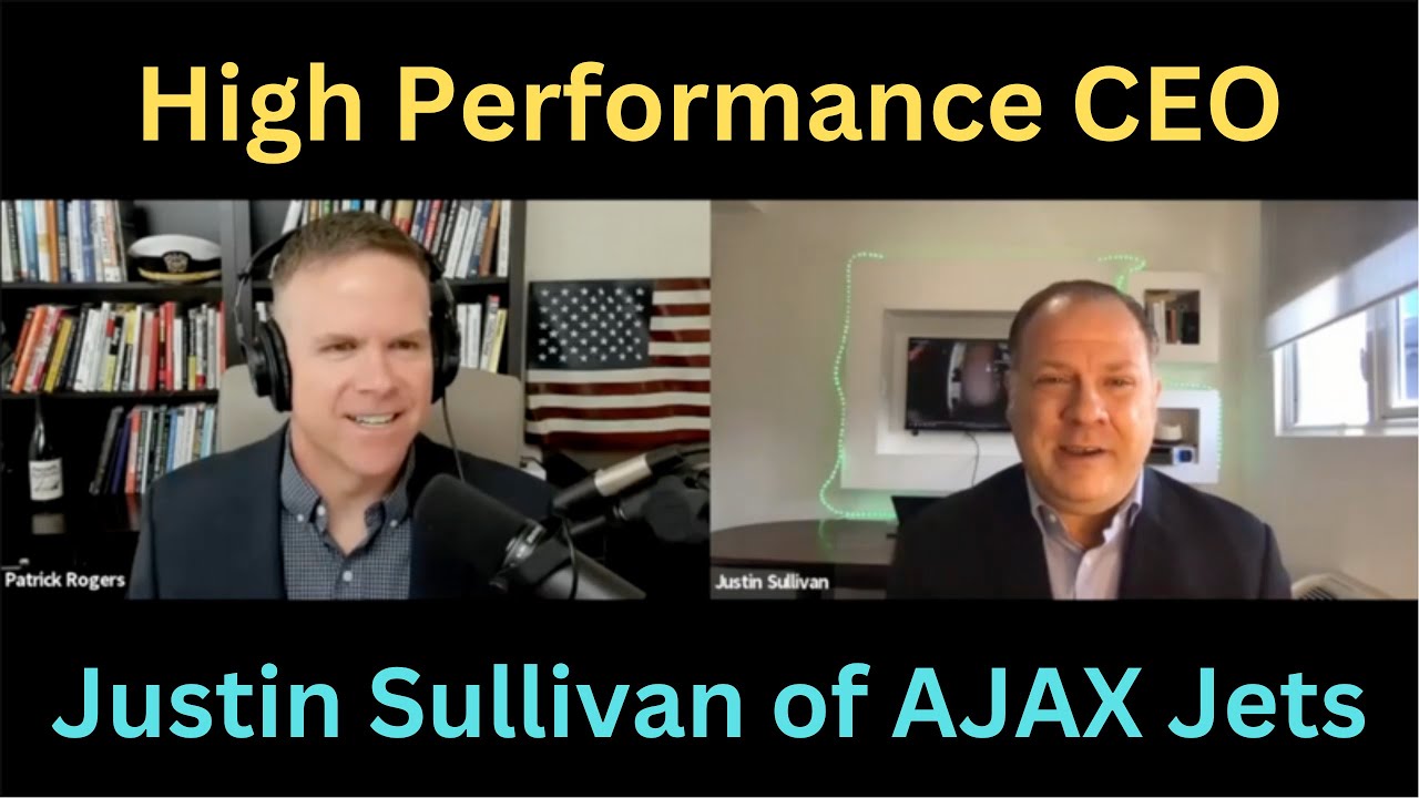 "High Performance CEO" Podcast— Justin Sullivan of AJAX Jets, hosted by ...