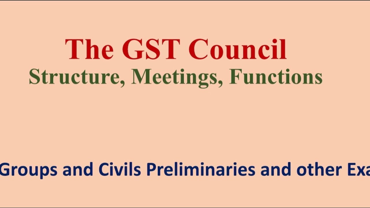 GST Council, it’s structure and functions . Meetings of GST Council ...