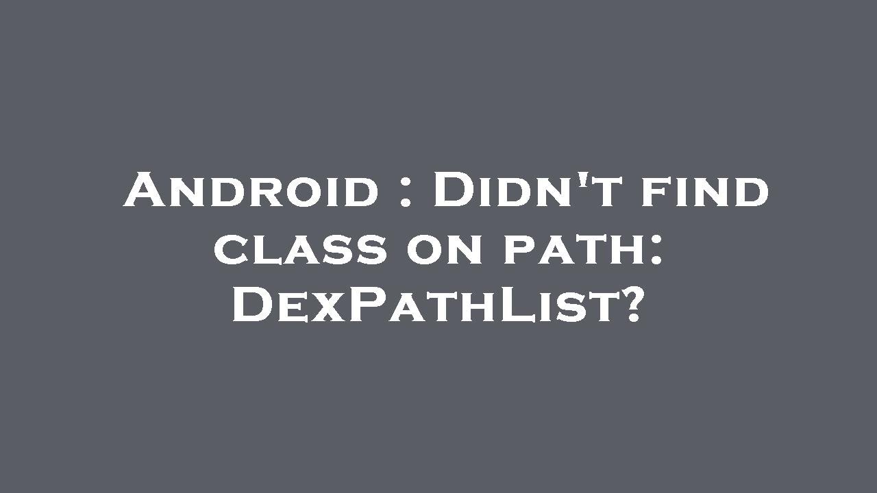 Android Didnt Find Class On Path Dexpathlist Youtube