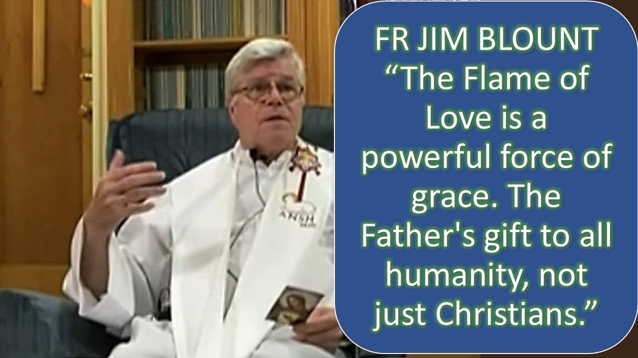 FR JIM BLOUNT -The Flame of Love is a powerful force of grace. The Father's gift to all humanity ...