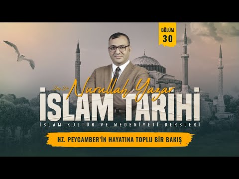 İslam Tarihi - Bölüm 30 - Hz. Peygamber'in Hayatına Toplu Bir Bakış  - Doç. Dr. Nurullah YAZAR