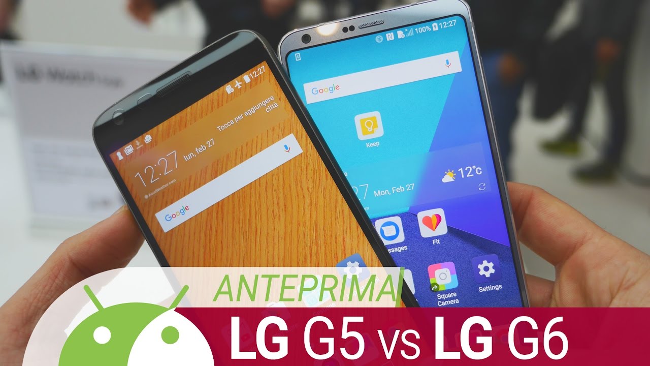 LG G6 vs LG G5, primo confronto MWC 2017 | ITA da TuttoAndroid - YouTube