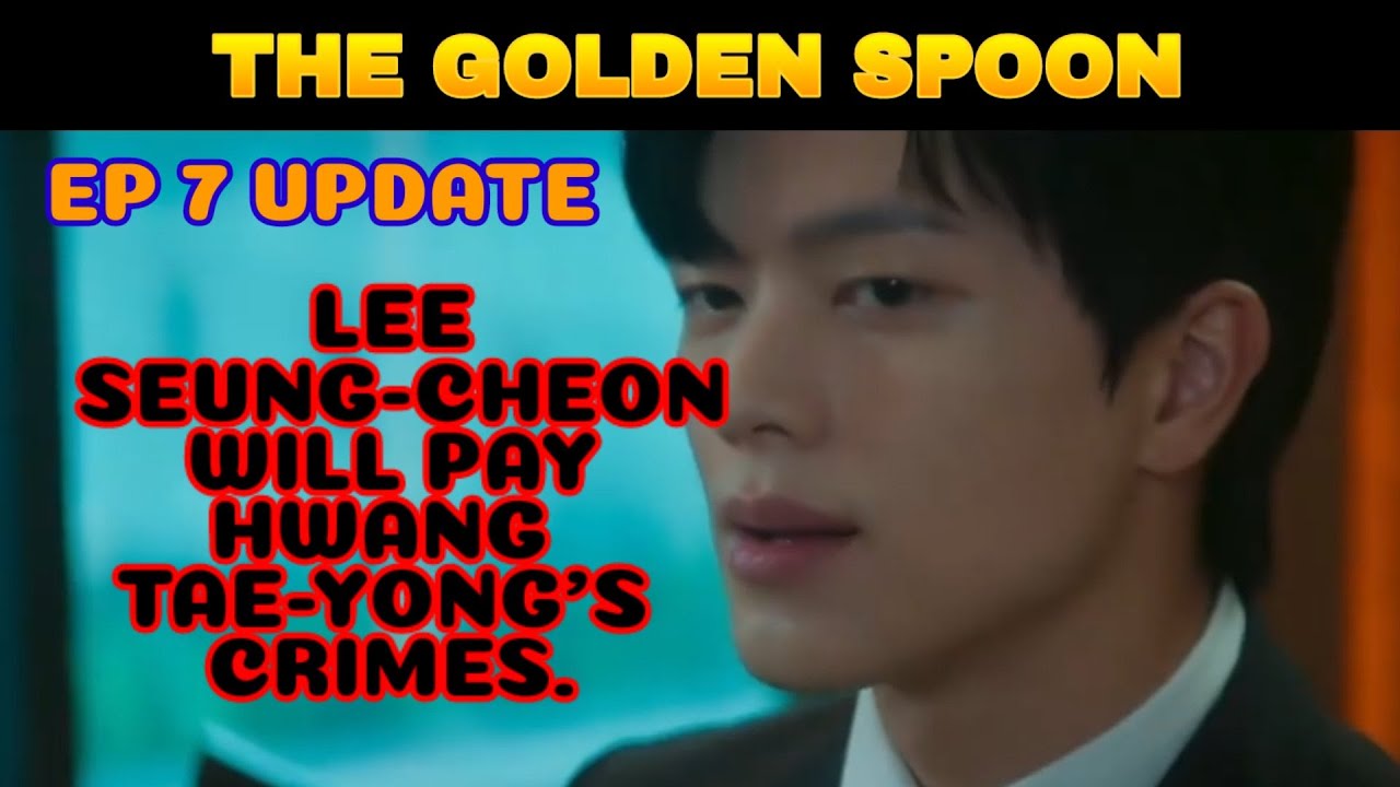 Ep7Update, The Golden Spoon, Korean Drama, 금수저LEE SEUNG-CHEON WILL PAY ...
