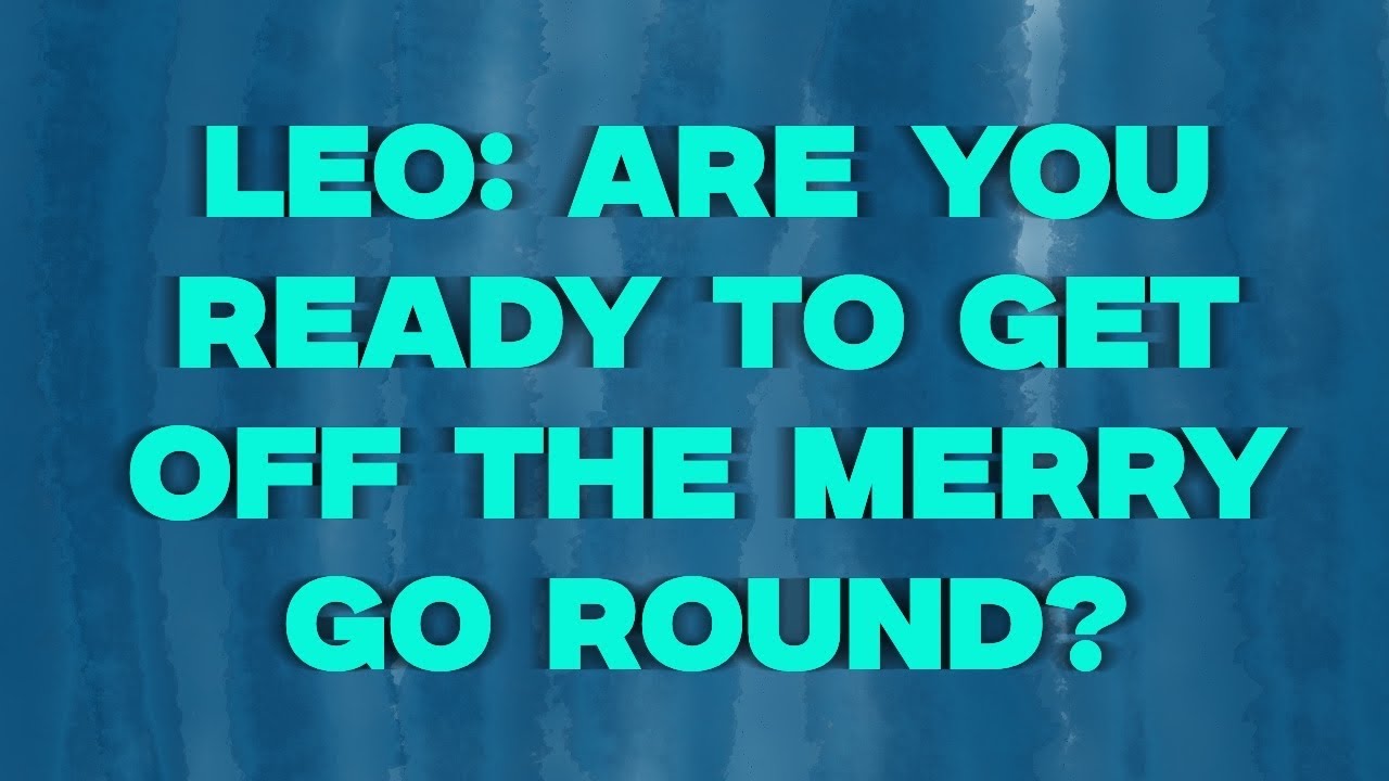 Leo: Are You Ready to Get Off the Merry Go Round ? - YouTube