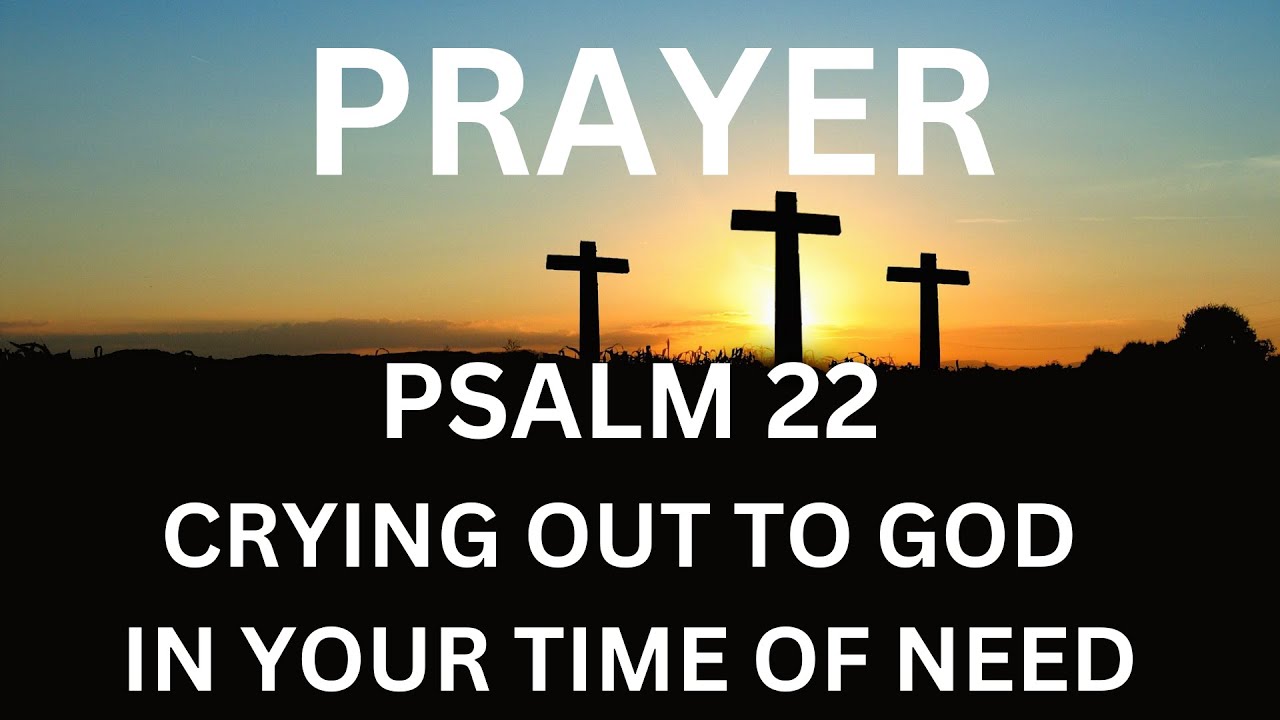Prayer: PSALM 22: Crying Out to God In Your Time Of Need - YouTube