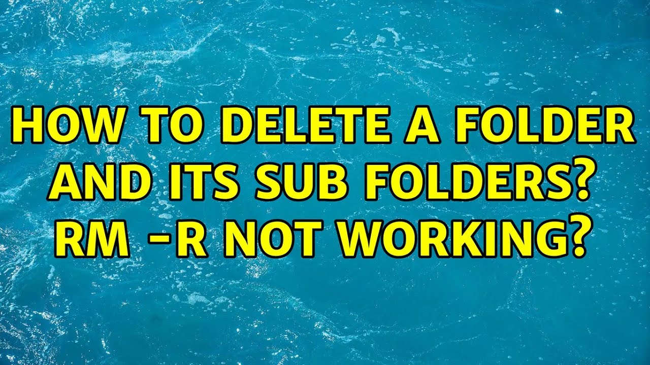 How To Delete A Folder And Its Sub Folders Rm R Not Working YouTube How To Delete A Folder And Its Sub Folders Rm R Not Working YouTube