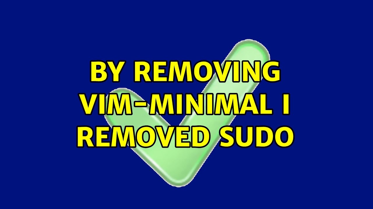 By Removing vim-minimal I removed sudo - YouTube