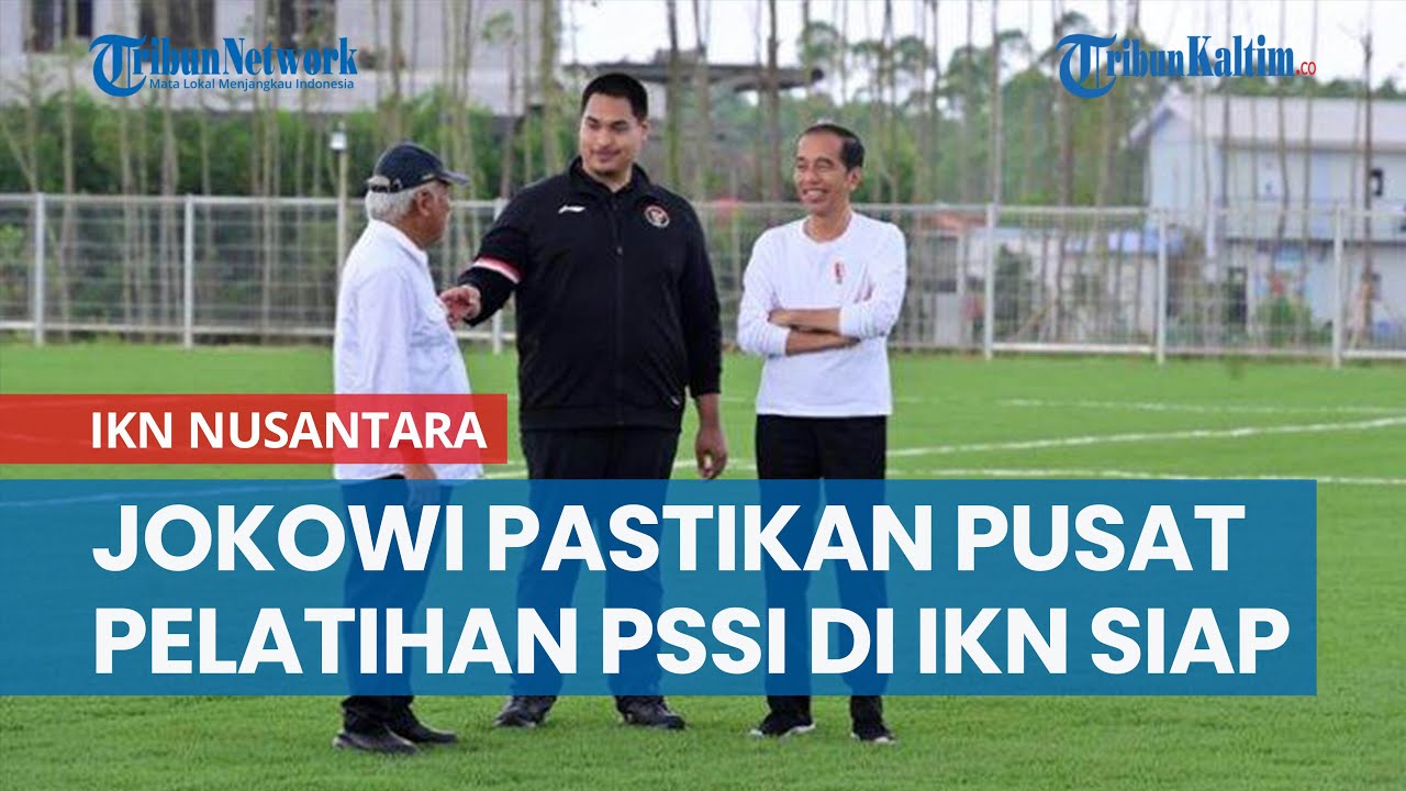 Jokowi Pastikan Training Center PSSI di IKN Nusantara Siap Digunakan ...
