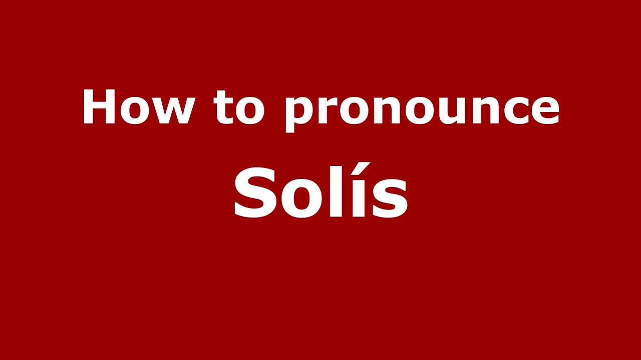How to pronounce Solís (Spanish/Argentina) - PronounceNames.com - YouTube