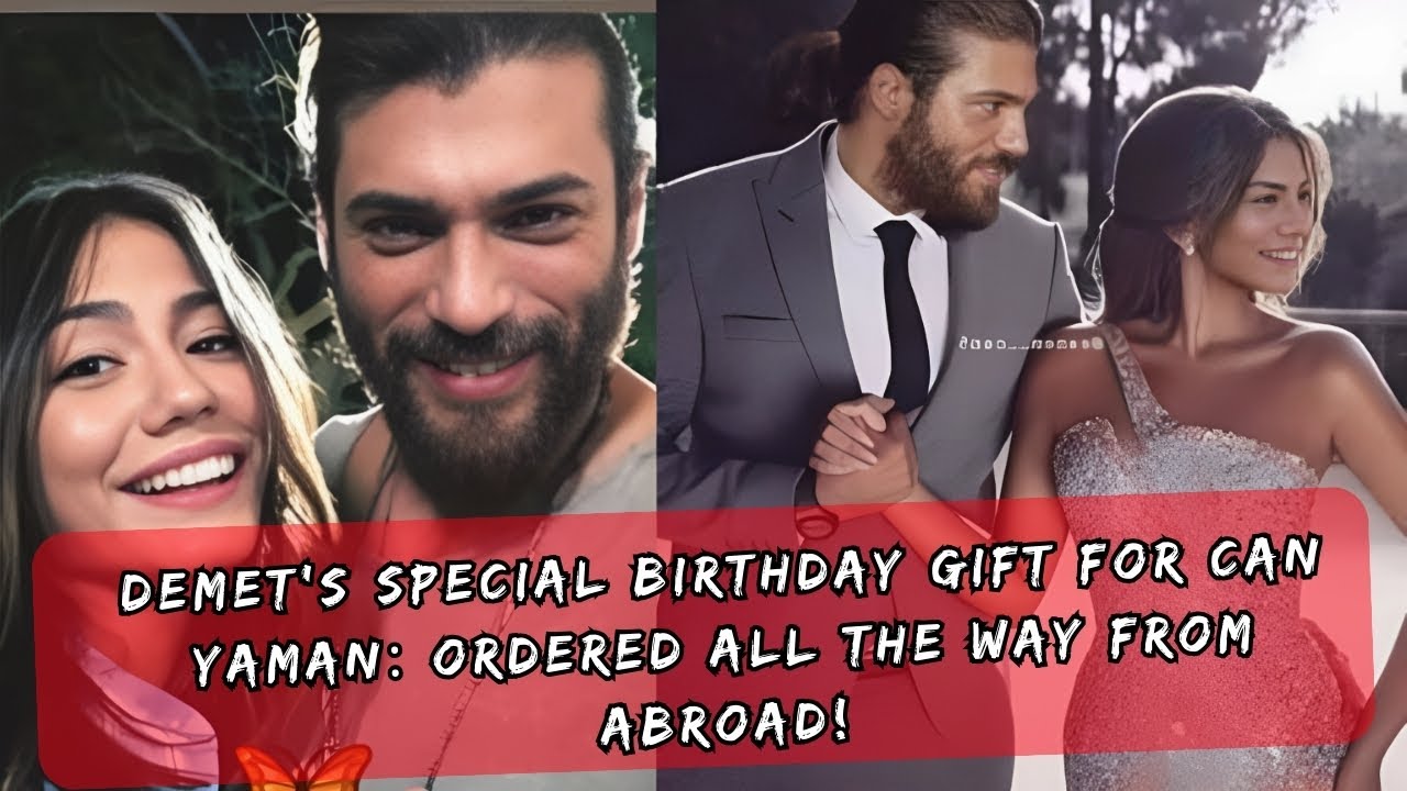 Demet's Special Birthday Gift for Can Yaman: Ordered All the Way from ...