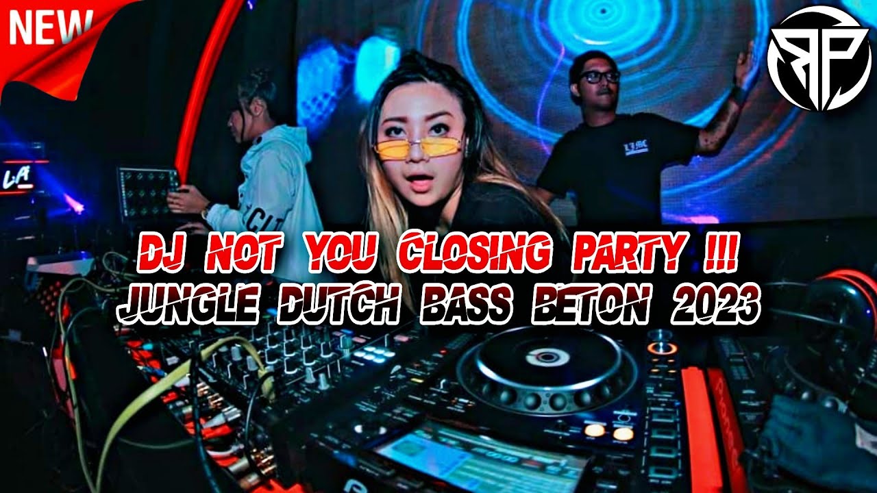 DJ NOT YOU CLOSING PARTY !!! JUNGLE DUTCH BASS BETON TERBARU 2023 - YouTube