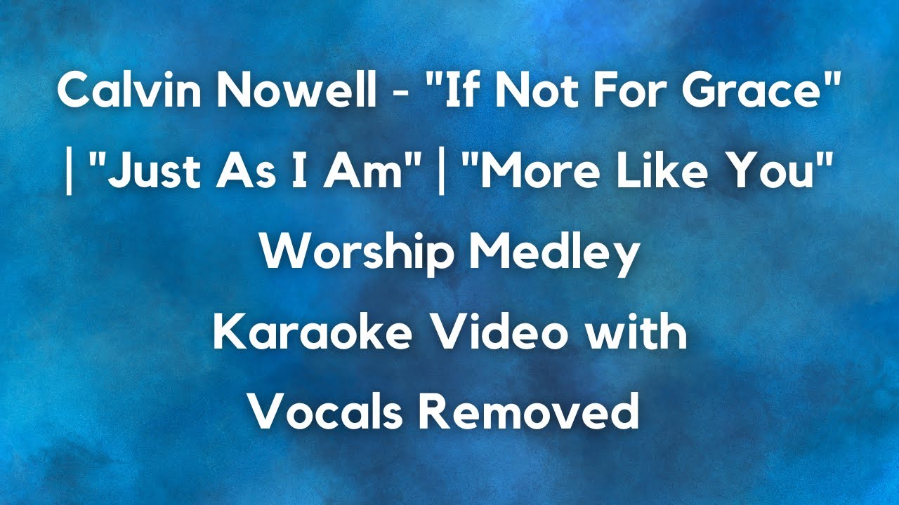 Calvin Nowell- "If Not For Grace" - "Just As I Am" - "More Like You ...