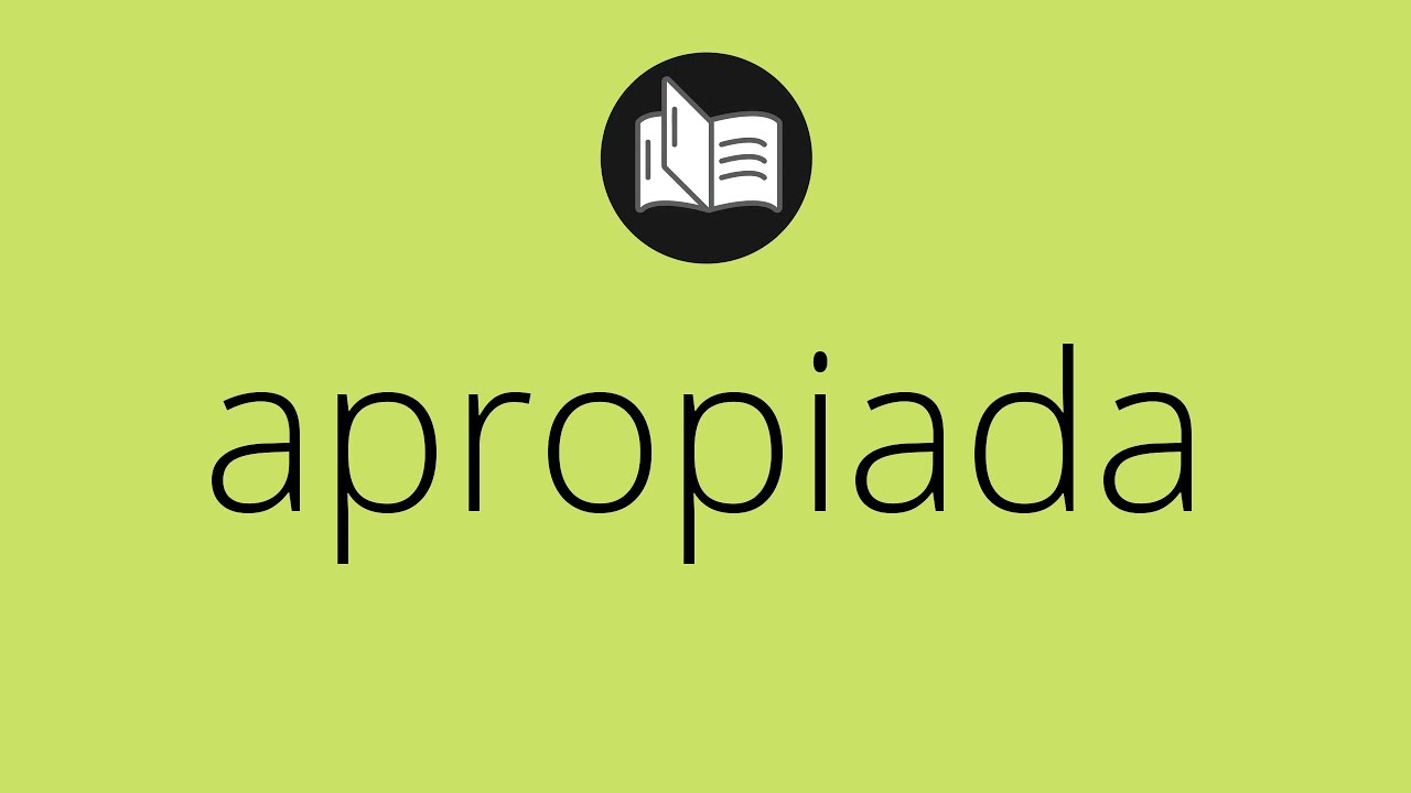 Que significa APROPIADA • apropiada SIGNIFICADO • apropiada DEFINICIÓN ...