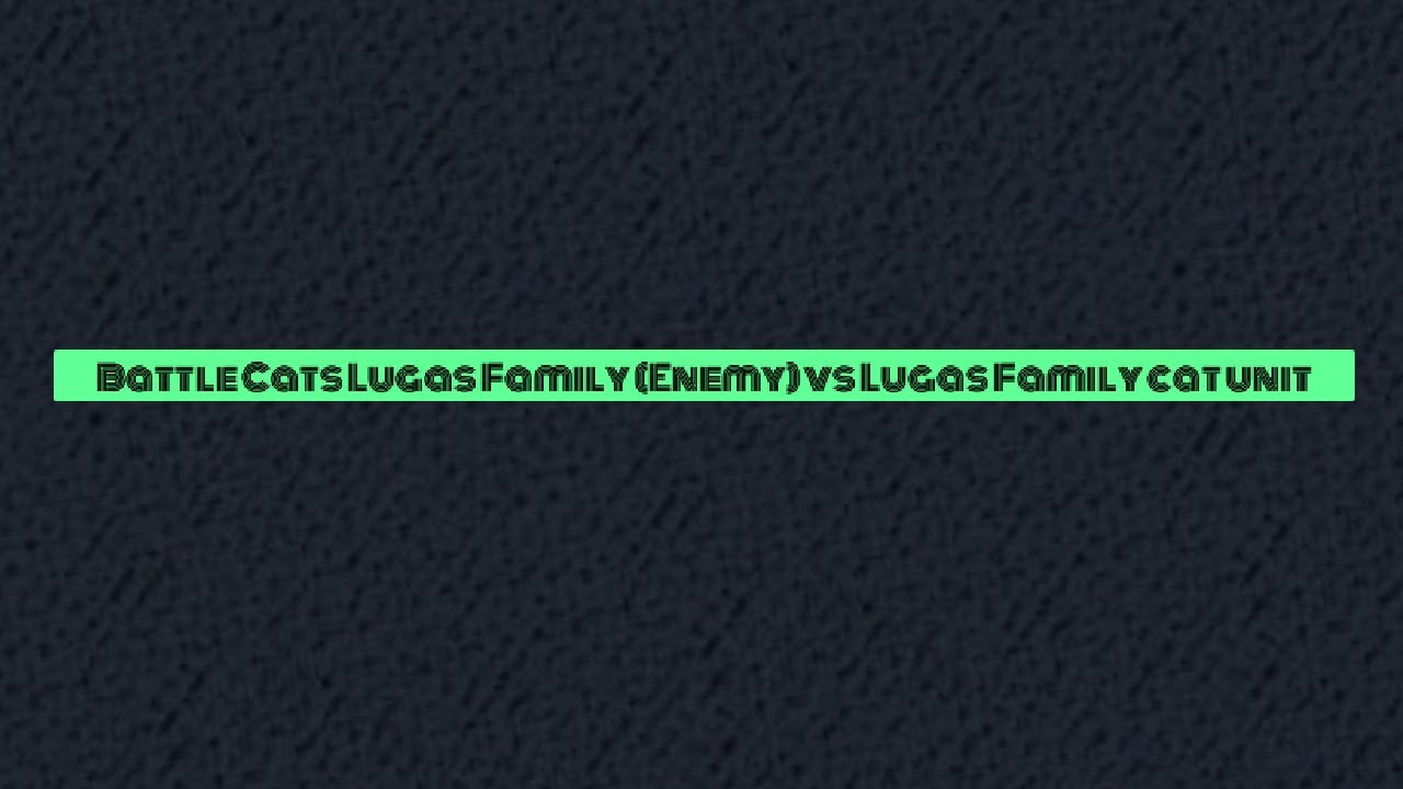 Battle Cats- Lugas Family (Enemy) vs Lugas Family cats. Pls read at the ...
