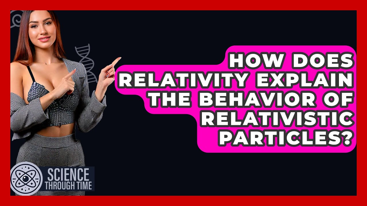 How Does Relativity Explain the Behavior of Relativistic Particles ...