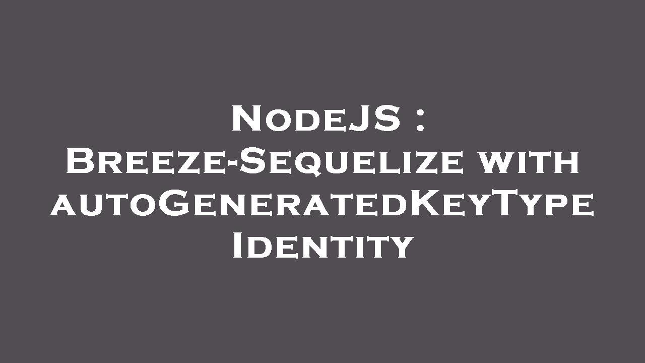 NodeJS : Breeze-Sequelize with autoGeneratedKeyType Identity - YouTube