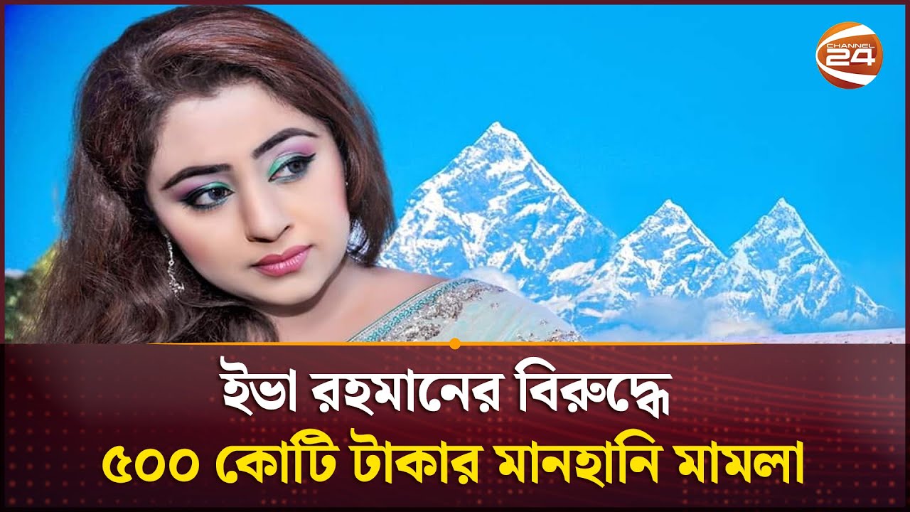 ইভা রহমানের বিরুদ্ধে ৫০০ কোটি টাকার মানহানি মামলা | Eva Rahman ...