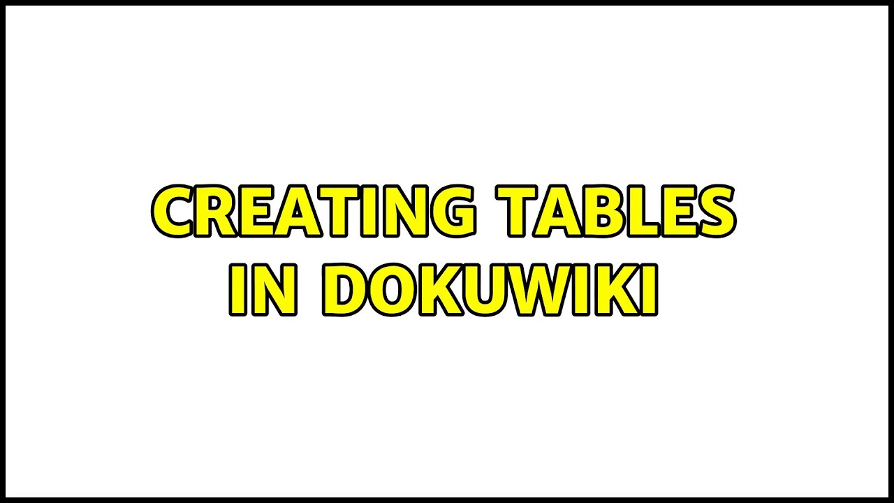 Creating Tables in DokuWiki (2 Solutions!!) - YouTube