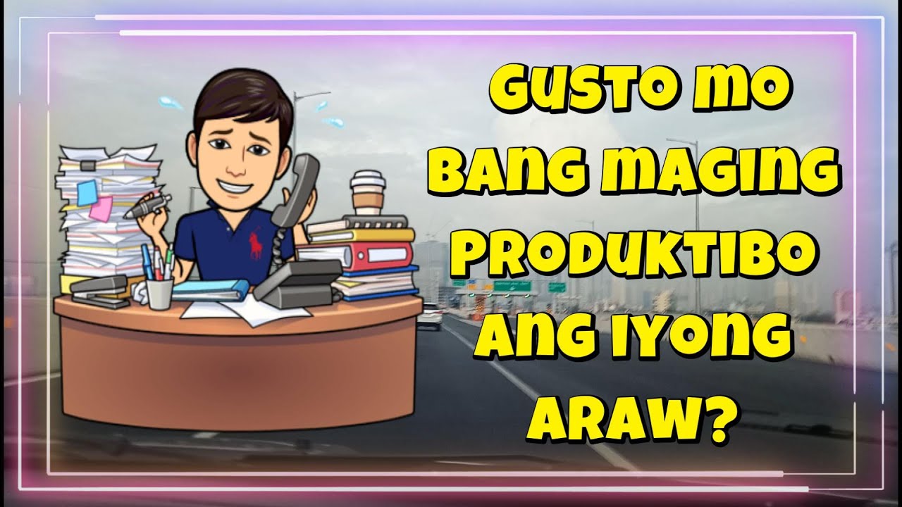 Paano Magiging Produktibo ang iyong Araw? 2nd edition - YouTube