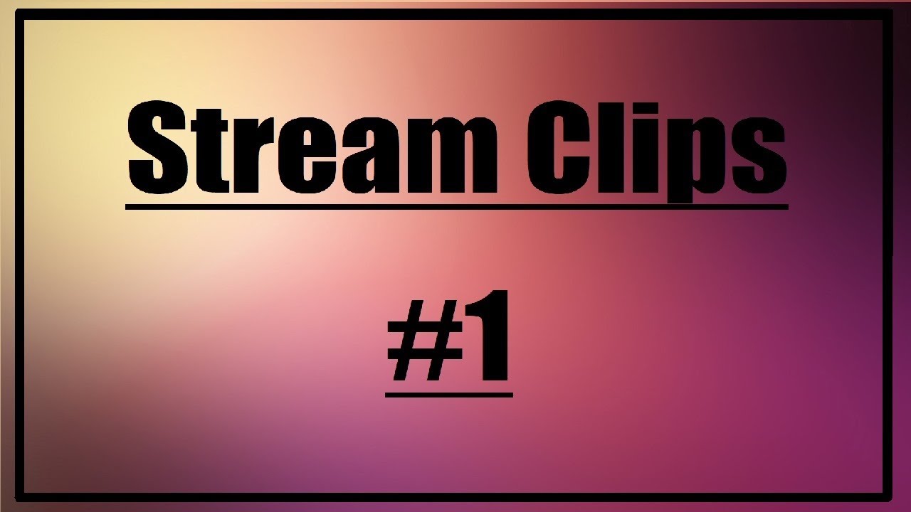 Stream Clips #1 :D - YouTube